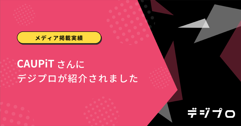 【メディア掲載実績】CAUPiTさんにデジプロが紹介されました。 | デジプロコラム